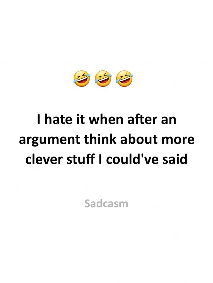 I Hate It When After An Argument I Think About More Clever Stuff I ...