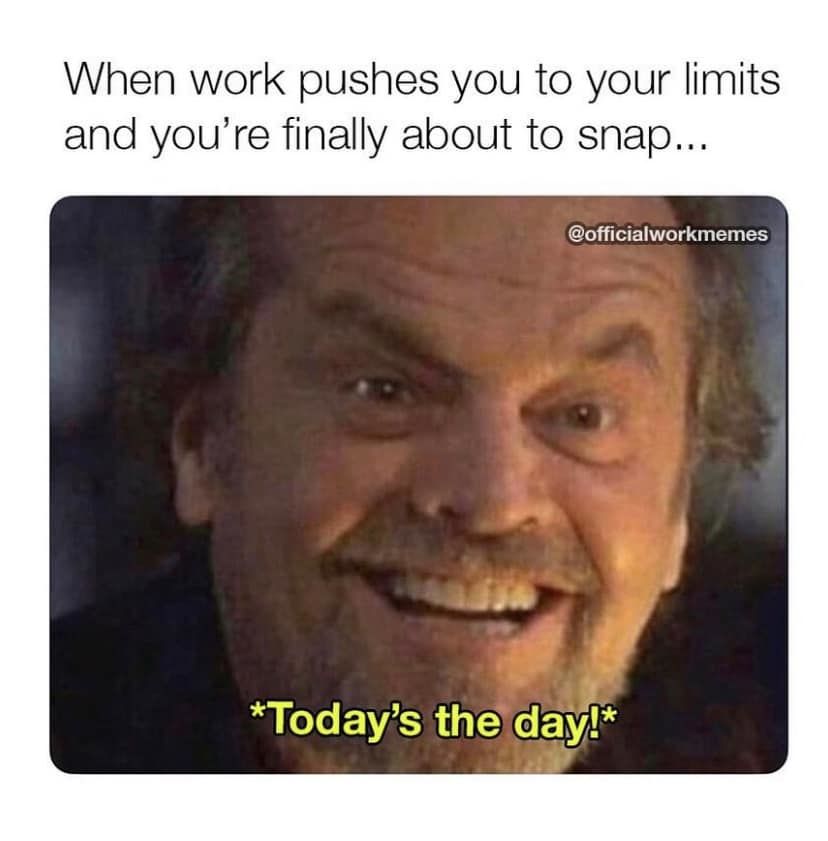 When Work Pushes You To Your Limits And You're Finally About To Snap ...