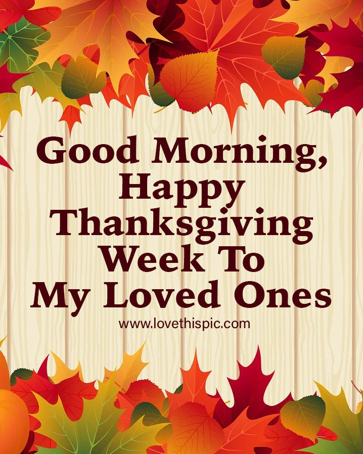 Happy Thanksgiving Week And Morning To My Loved Ones Pictures, Photos ...