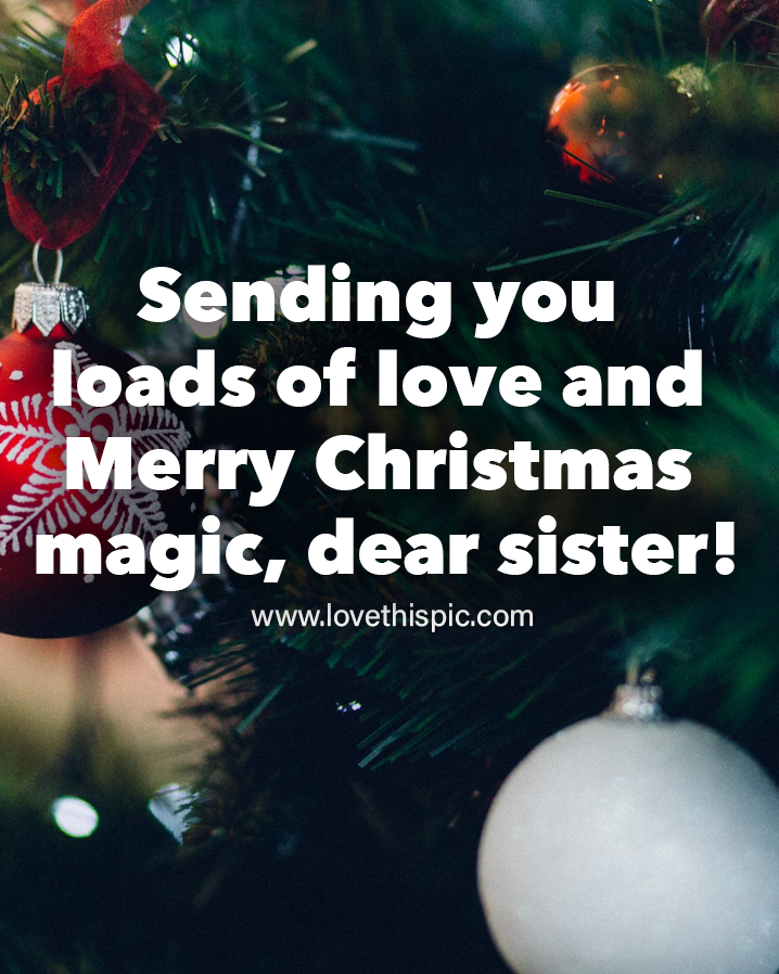 Sending You Loads Of Love And Merry Christmas Magic, Dear Sister ...