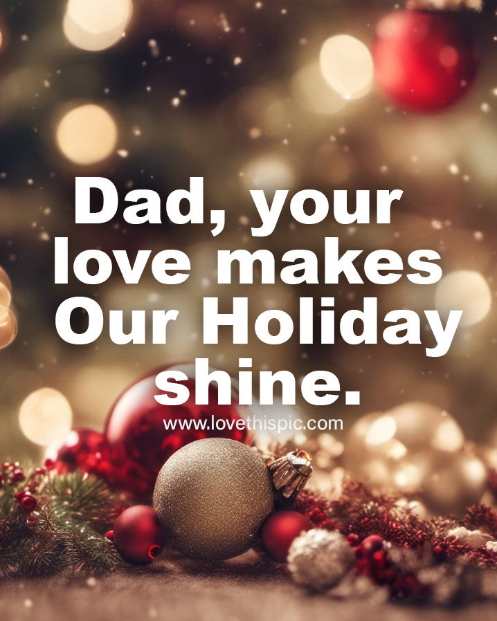 Dad, Your Love Makes Our Holiday Shine. Pictures, Photos, and Images ...