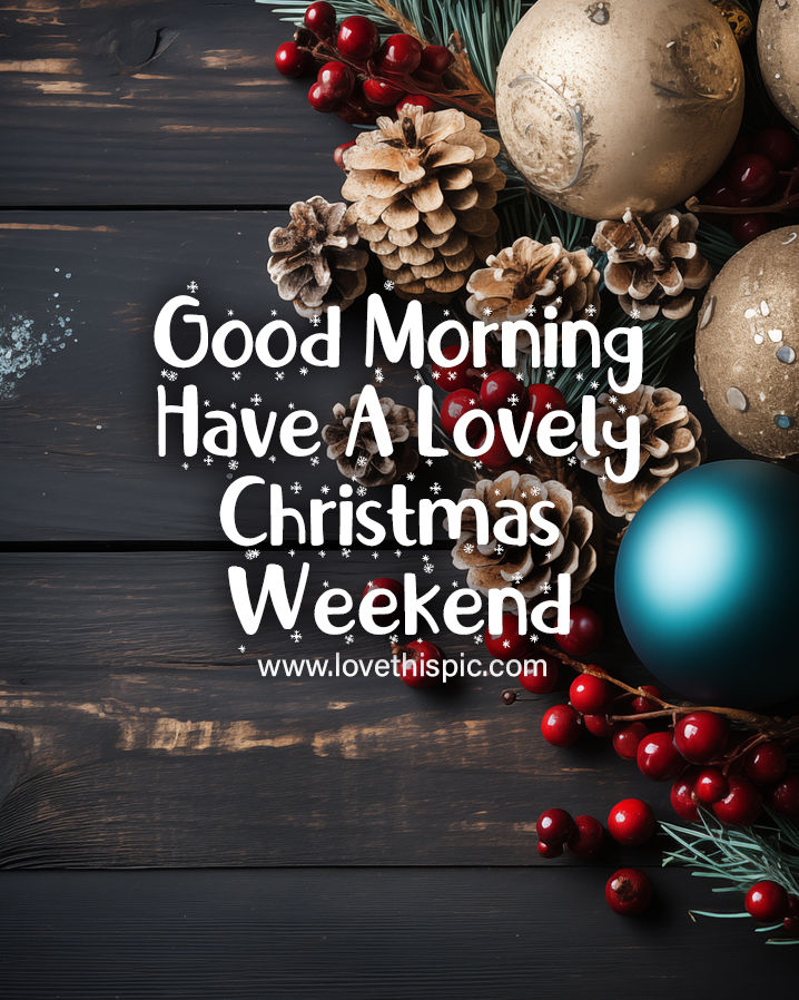 Good Morning, Have A Lovely Christmas Weekend Pictures, Photos, and ...