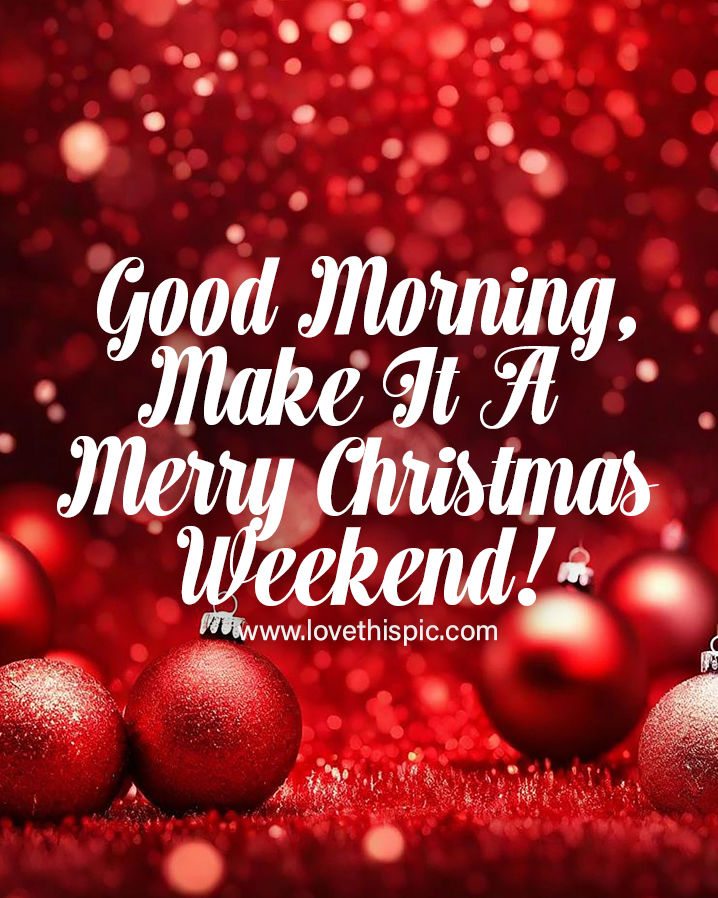 Make It A Merry Christmas Weekend! Good Morning Pictures, Photos, and ...
