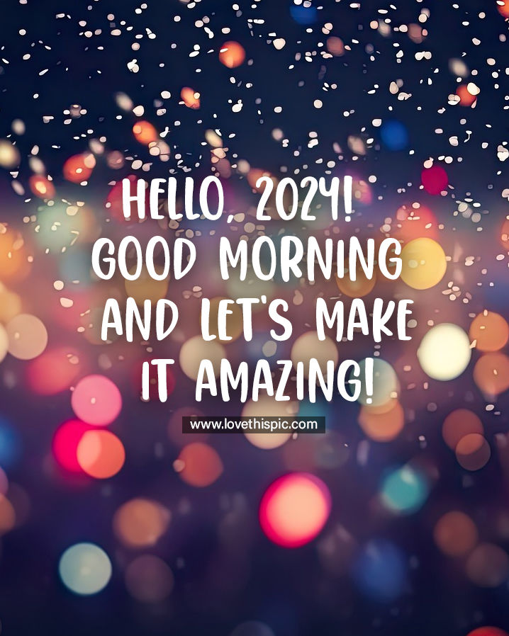 Hello, 2024! Good Morning And Let's Make It Amazing! Pictures, Photos ...