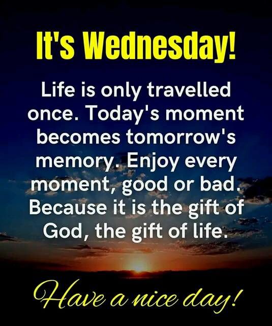 It Is Wednesday. Life Is Only Travelled Once. Today's Moment Becomes ...