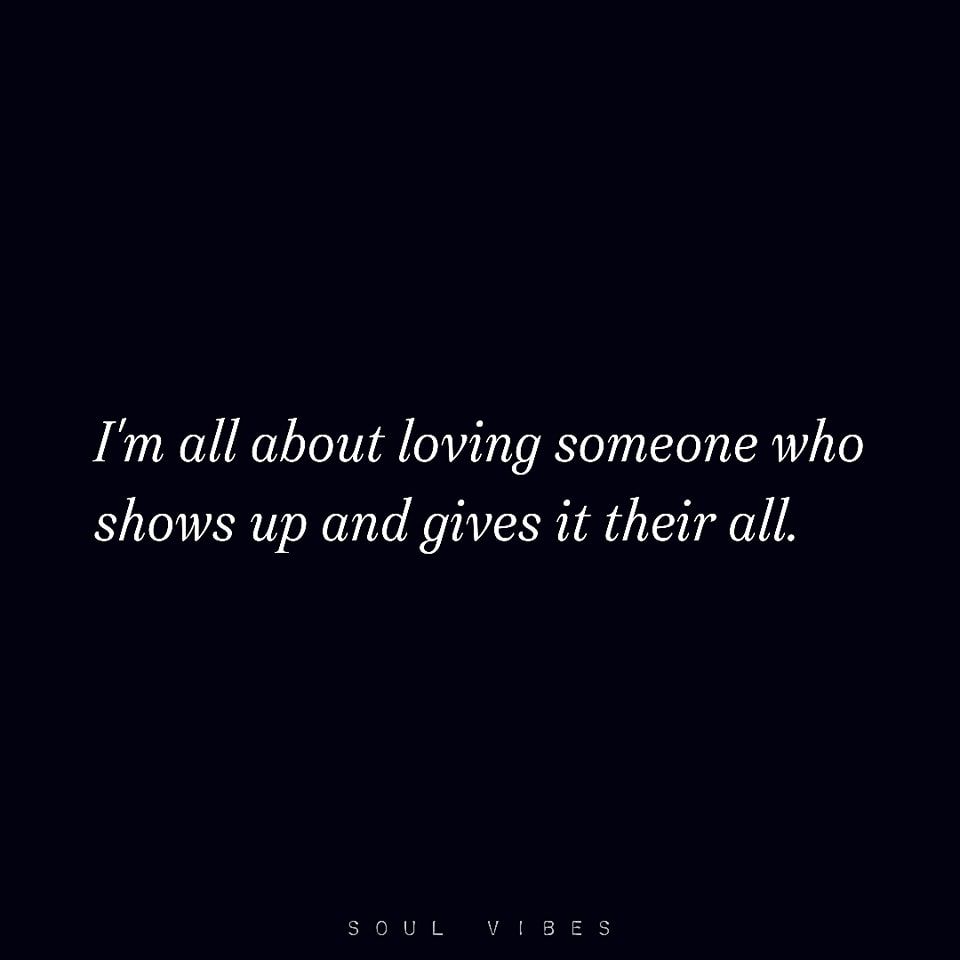 I'm All About Loving Someone Who Shows Up And Gives It Their All ...