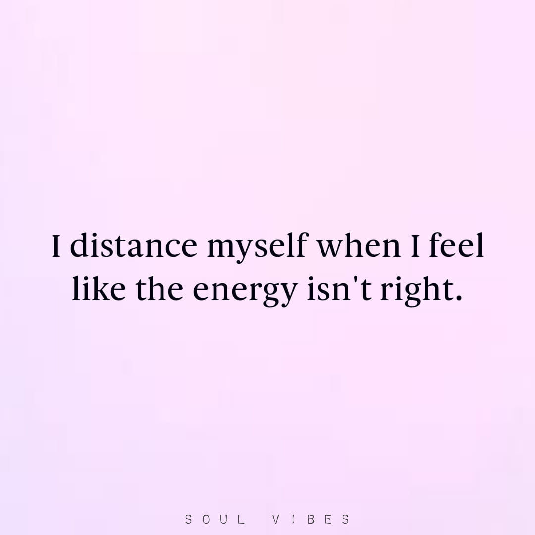 I Distance Myself When I Feel Like The Energy Isn't Right. Pictures ...