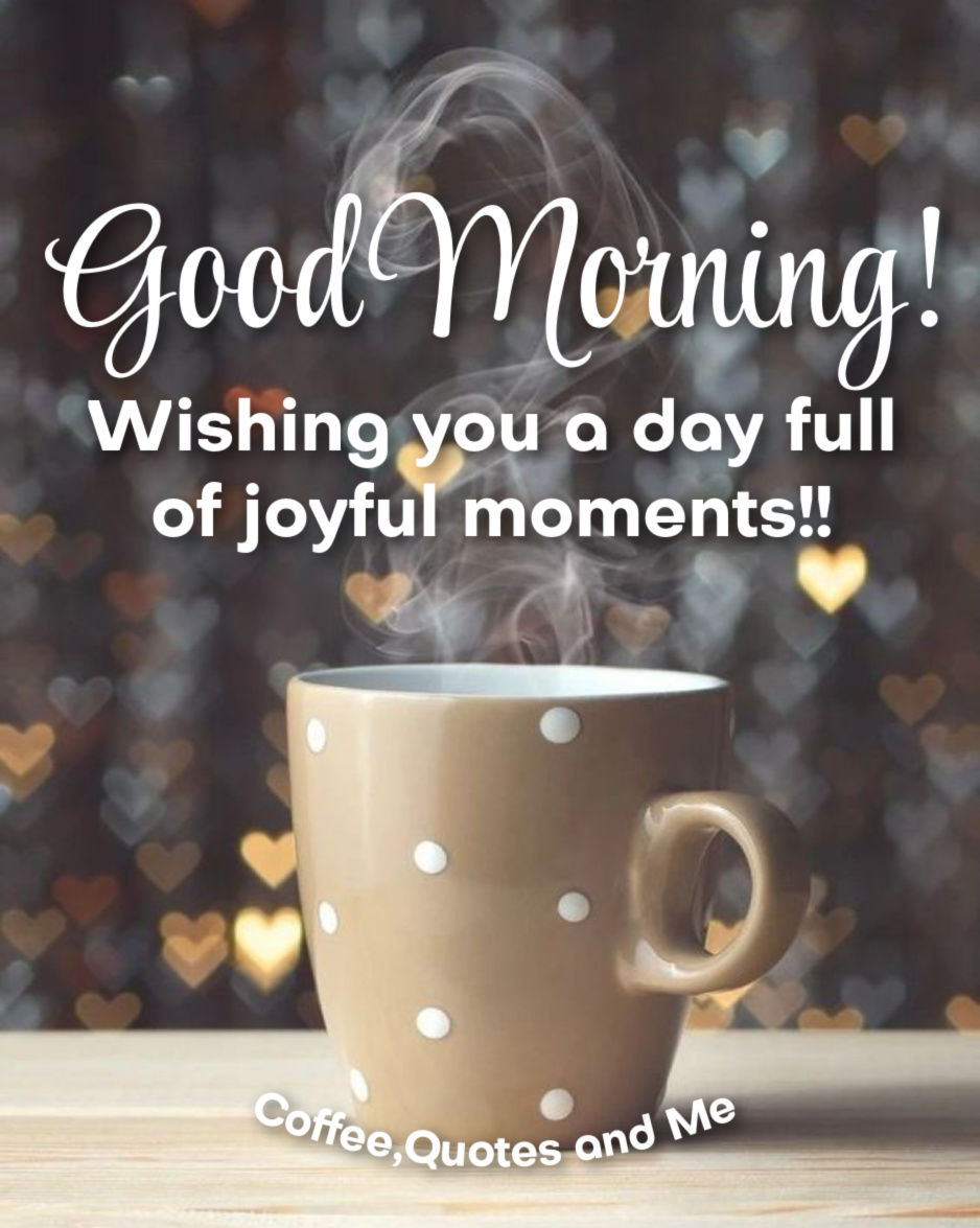 Good Morning! Wishing You A Day Full Of Joyful Moments Pictures, Photos ...