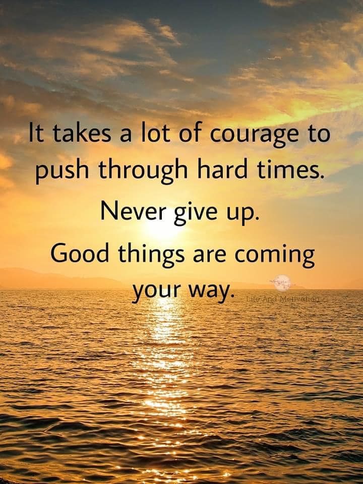 It Takes A Lot Of Courage To Push Through Hard Times. Never Give Up ...