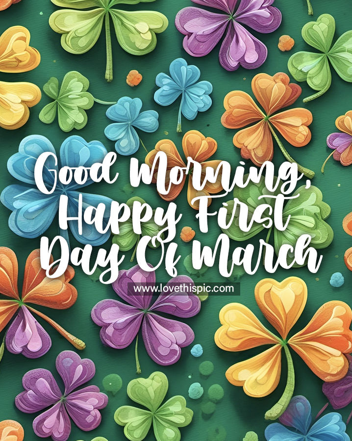 Colorful Clover - Good Morning, Happy First Day Of March Pictures ...