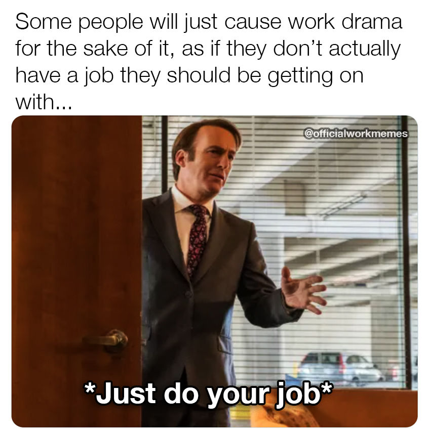 Some People Will Just Cause Work Drama For The Sake Of It, As If They ...