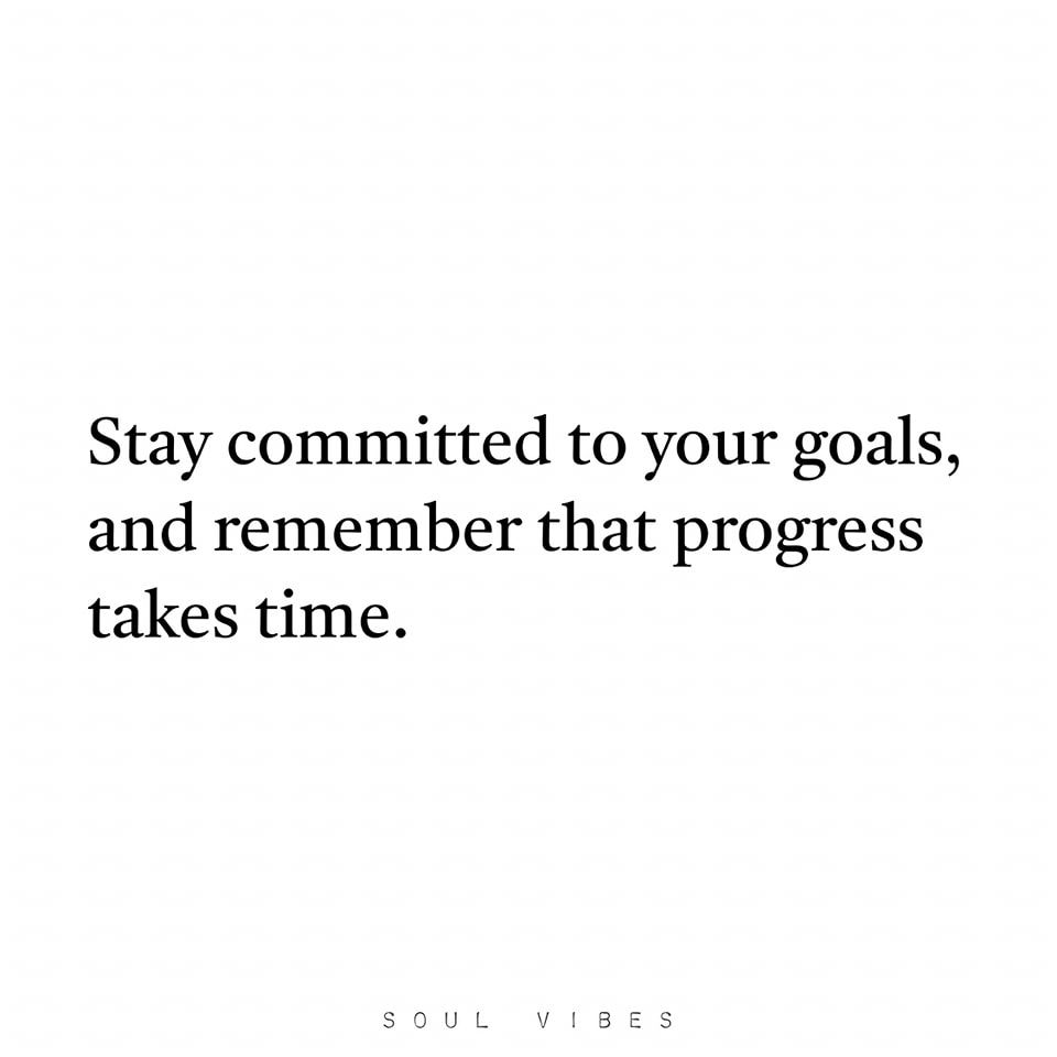 Stay Committed To Your Goals, And Remember That Progress Takes Time ...