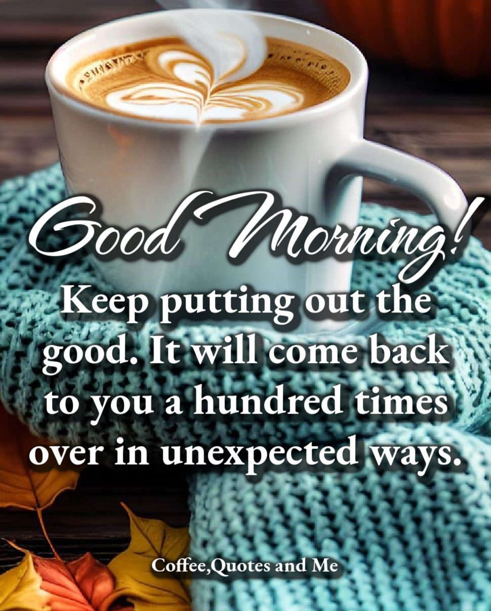 Good Morning! Keep Putting Out The Good Pictures, Photos, and Images ...