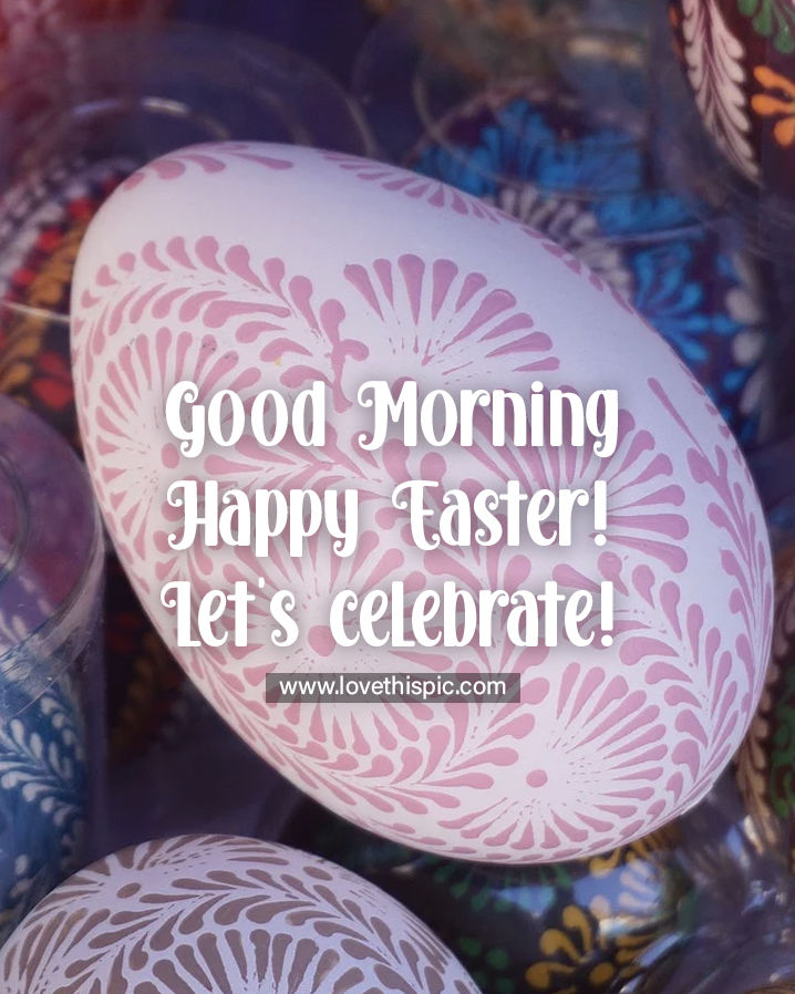 Good Morning Happy Easter! Let's Celebrate! Pictures, Photos, and ...