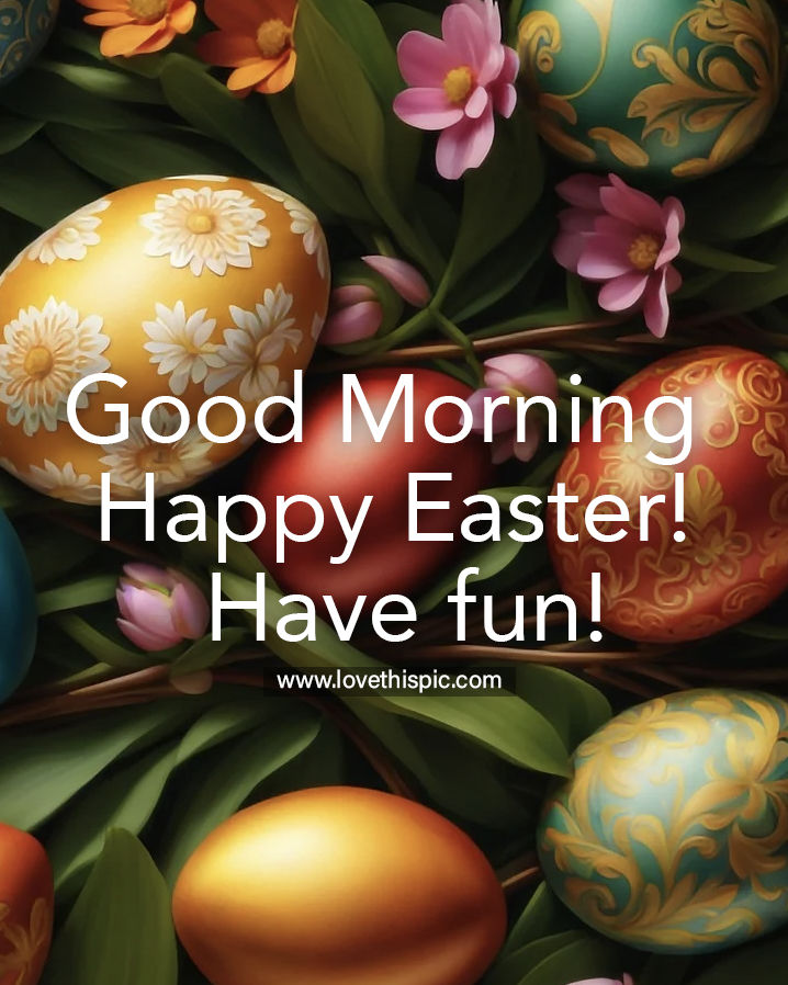 Good Morning Happy Easter! Have Fun! Pictures, Photos, and Images for ...