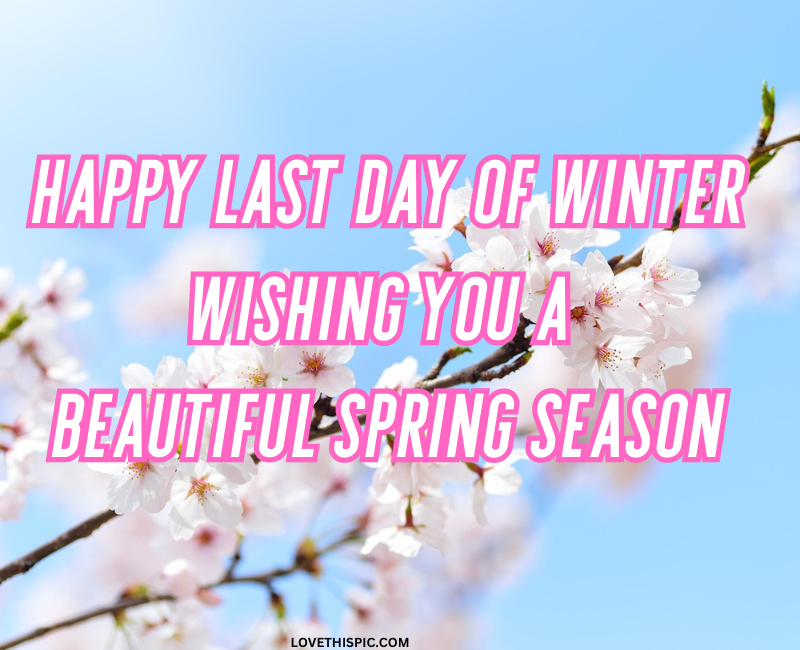 Happy Last Day Of Winter Wishing You A Beautiful Spring Pictures ...