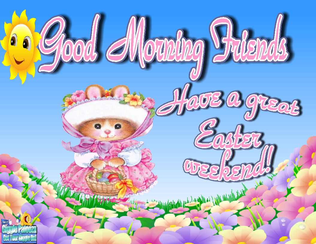 Good Morning Friends Have A Great Easter Weekend Pictures, Photos, and ...