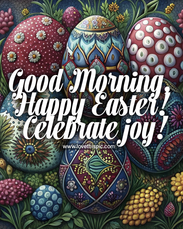 Celebrate Joy! Happy Easter Good Morning Pictures, Photos, and Images ...
