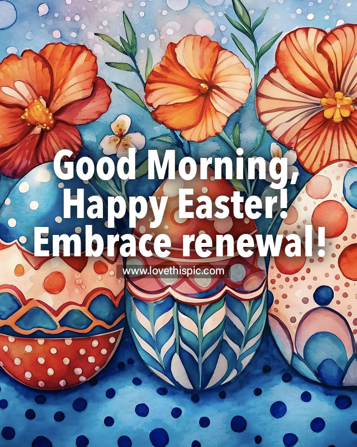 Good Morning, Happy Easter! Embrace Renewal! Pictures, Photos, and ...