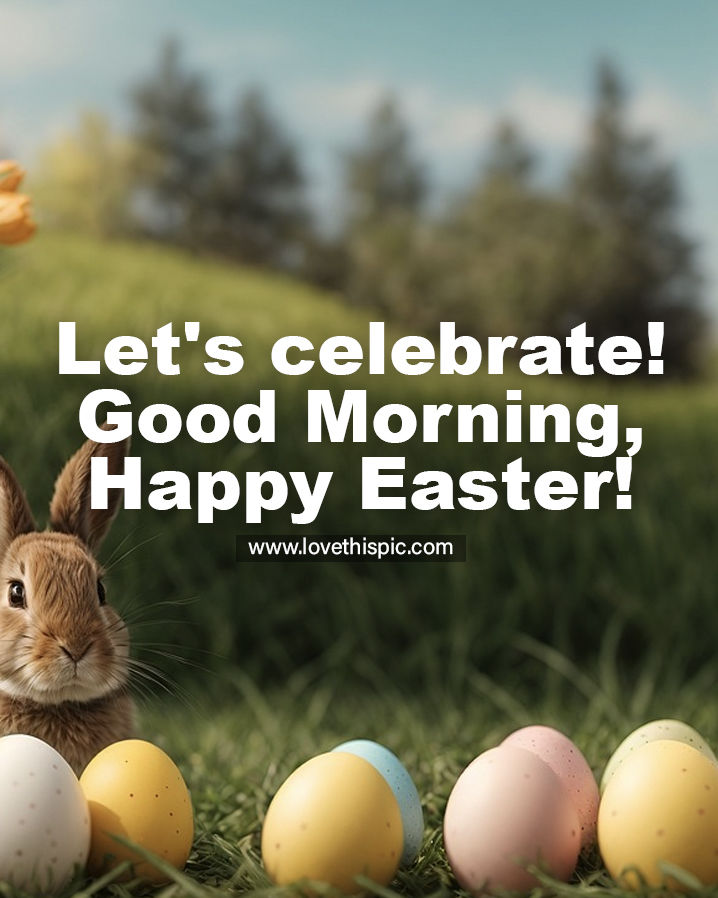 Let's Celebrate! Good Morning, Happy Easter Pictures, Photos, and ...