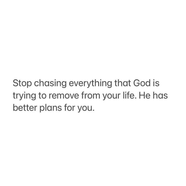 Stop Chasing Everything That God Is Trying To Remove From Your Life. He ...
