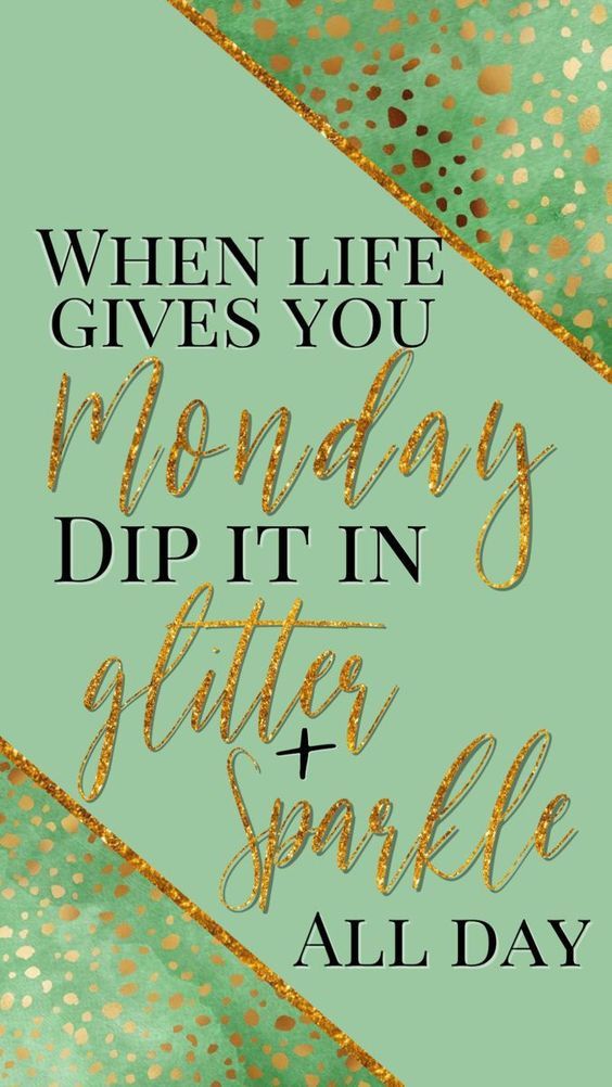 When Life Gives You Monday Dip It In Glitter And Sparkle All Day ...