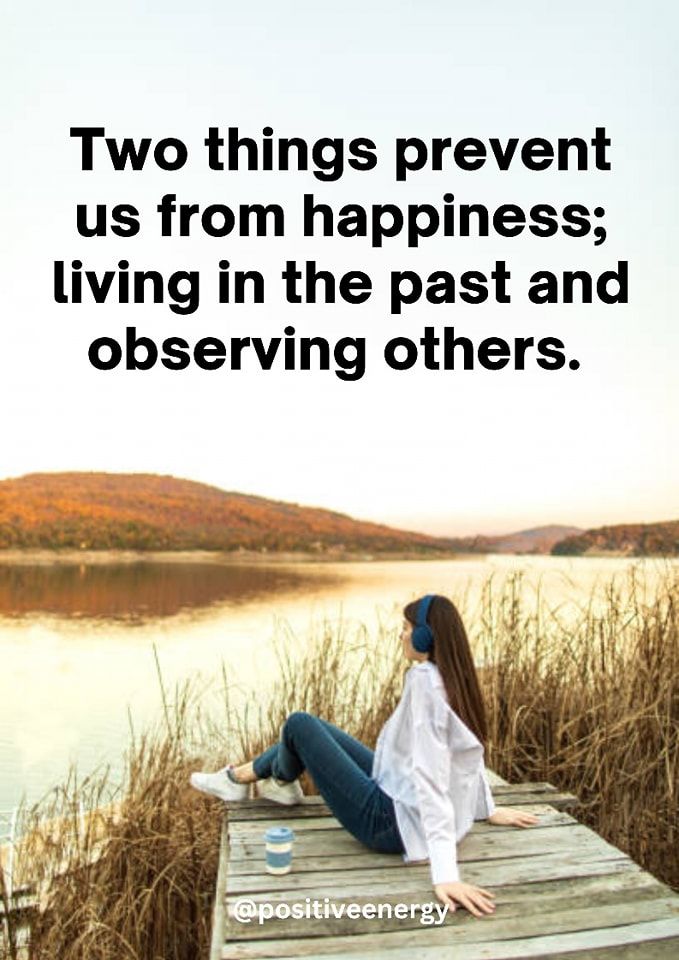 Two Things Prevent Us From Happiness; Living In The Past And Observing ...