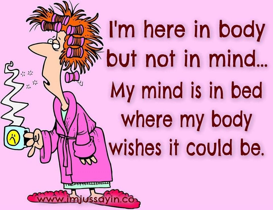 I'm Here In Body But Not Mind...my Mind Is In Bed Where My Body Wishes ...