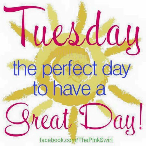 Tuesday Is The Perfect Day To Have A Great Day Pictures, Photos, and ...