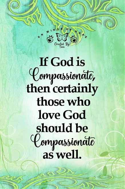 If God Is Compassionate, Then Certainly Those Who Love God Should Be ...