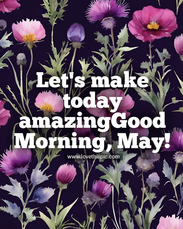Good Morning, May! Let's Make Today Amazing Pictures, Photos, and ...