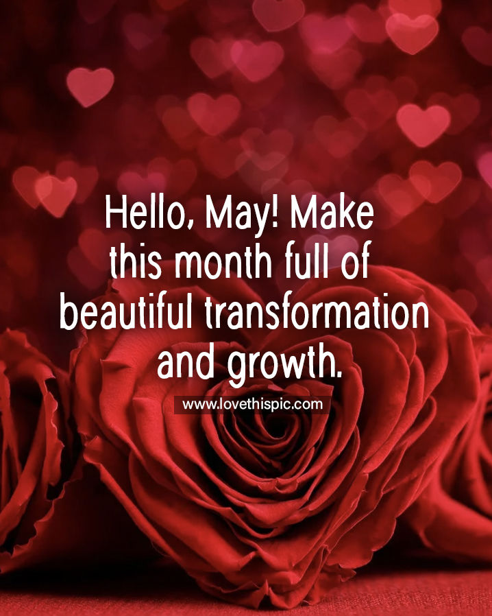 Hello, May! Make This Month Full Of Beautiful Transformation And Growth ...