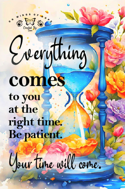 Everything Comes To You At The Right Time. Be Patient. Your Time Will ...