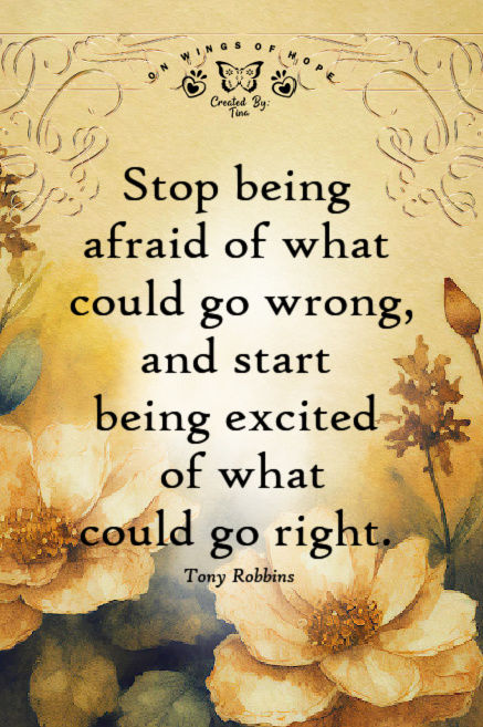 Stop Being Afraid Of What Could Go Wrong, And Start Being Excited Of ...