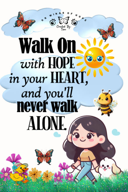 Walk On With Hope In Your Heart, And You'll Never Walk Alone. Pictures ...