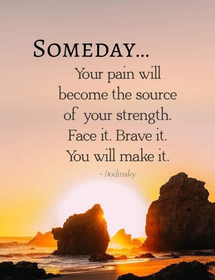 Someday...your Pain Will Become The Source Of Your Strength. Face It ...
