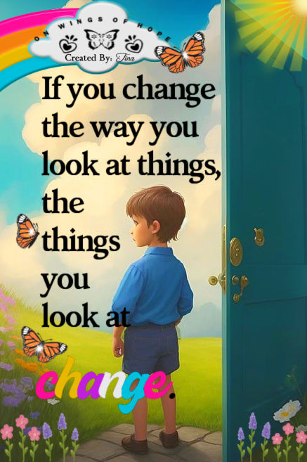 If You Change The Way You Look At Things, The Things You Look At Change ...