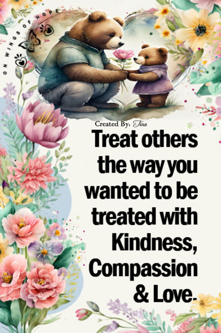 Treat Others The Way You Wanted To Be Treated With Kindness, Compassion ...