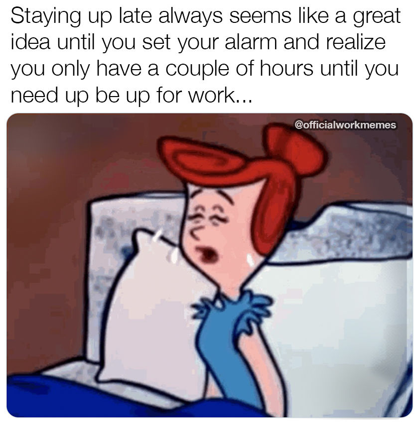 Staying Up Late Always Seems Like A Great Idea Until You Set Your Alarm ...