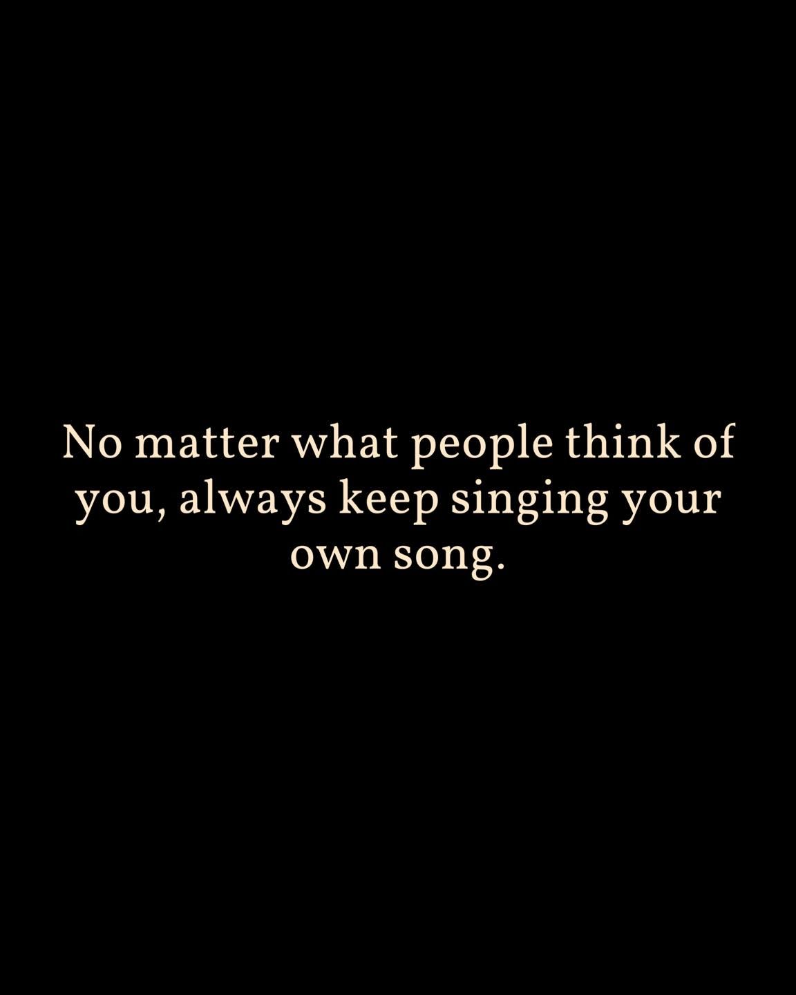 No Matter What People Think Of You, Always Keep Singing Your Own Song ...
