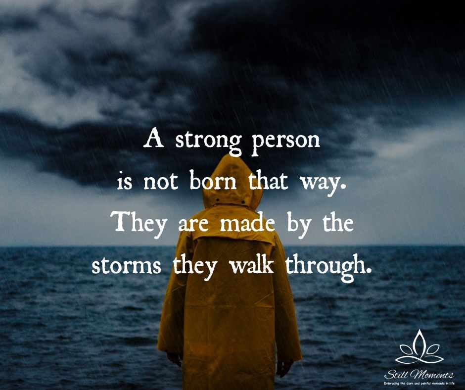 A Strong Person Is Not Born That Way. They Are Made By The Storms They ...