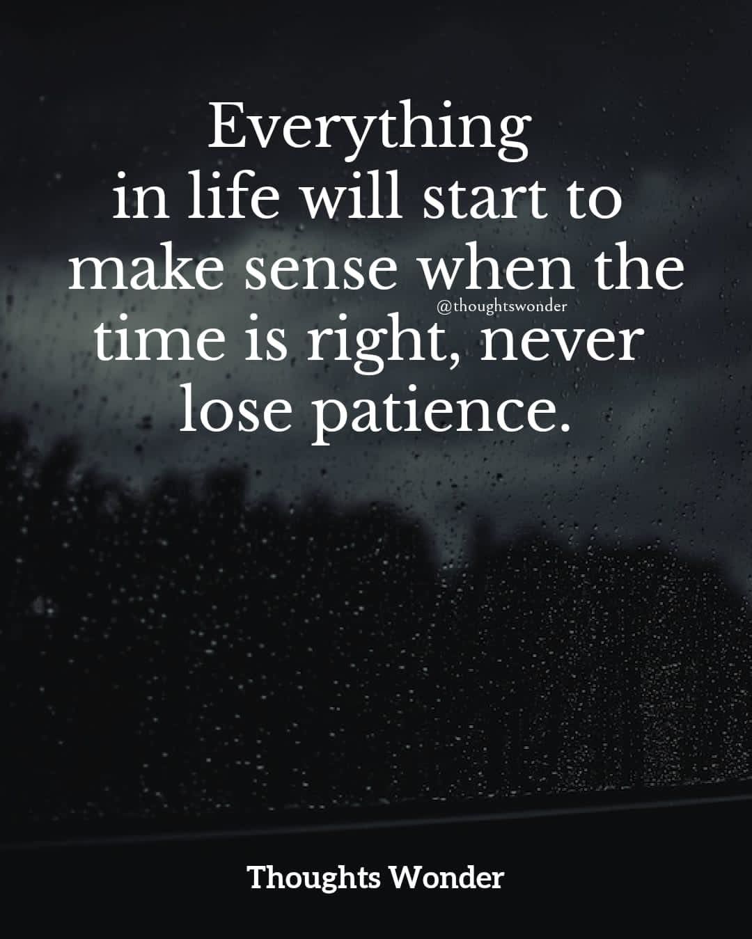 Everything In Life Will Start To Make Sense When The Time Is Right ...