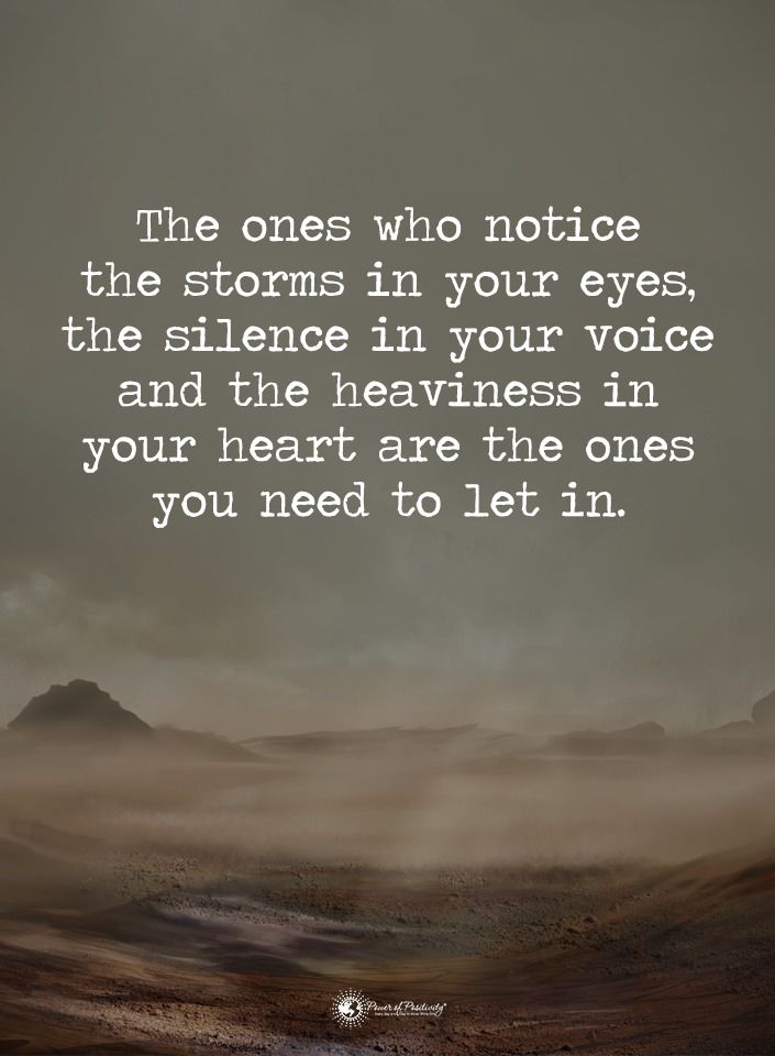 The Ones Who Notice The Storms In Your Eyes, The Silence In Your Voice ...