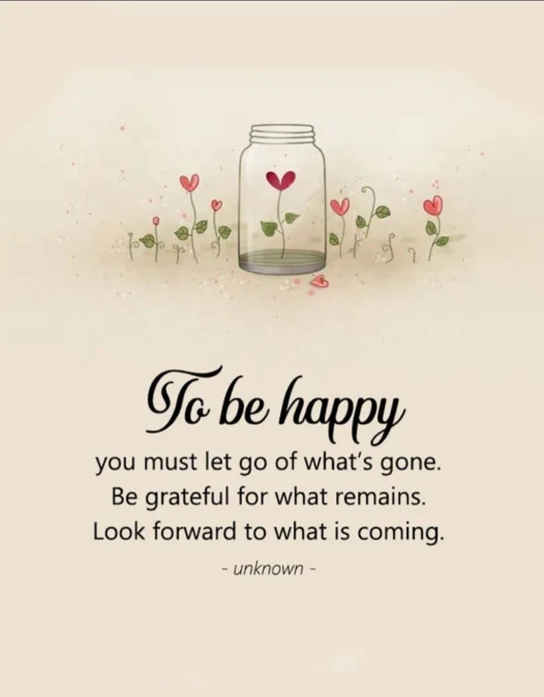 To Be Happy, You Must Let Go Of What's Gone. Be Grateful For What ...