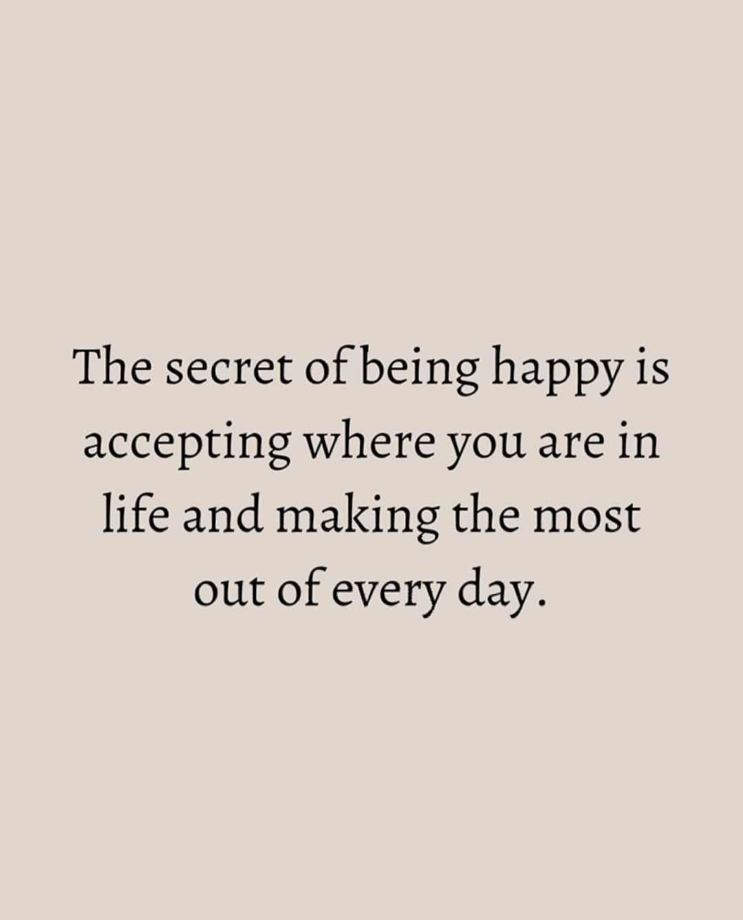 The Secret Of Being Happy Is Accepting Where You Are In Life And Making ...