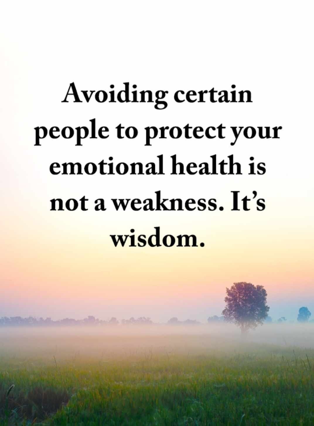 Avoid Certain People To Protect Your Emotional Health Is Not A Weakness ...