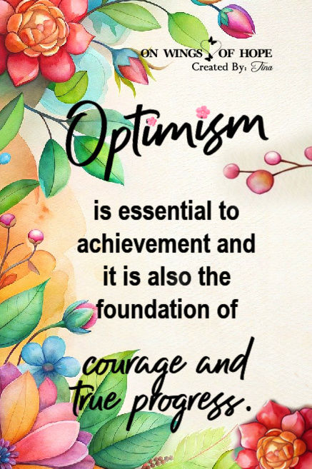 Optimism Is Essential To Achievement And It Is Also The Foundation Of Courage And True Progress ...