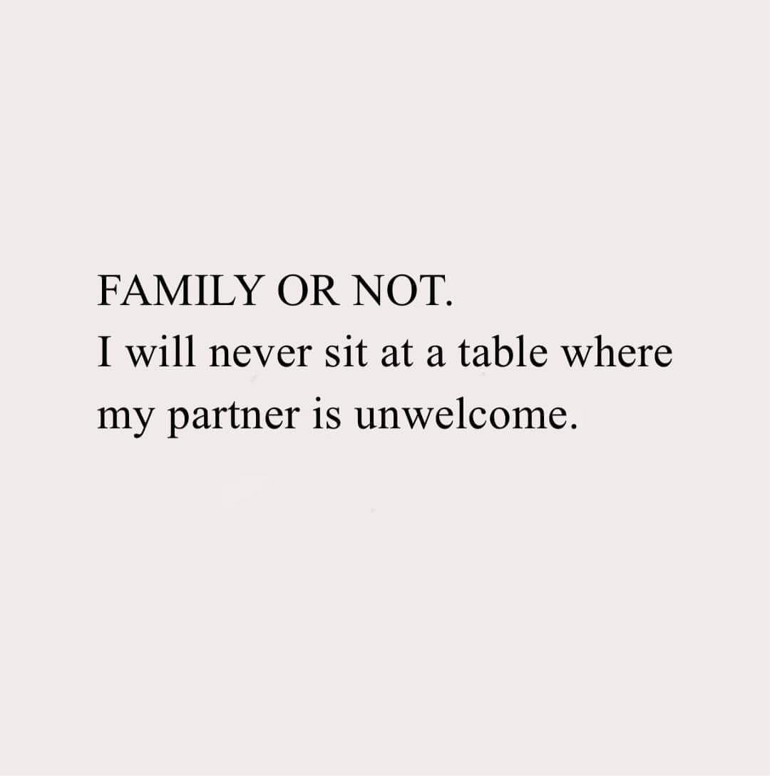 Family Or Not. I Will Never Sit At A Table Where My Partner Is ...