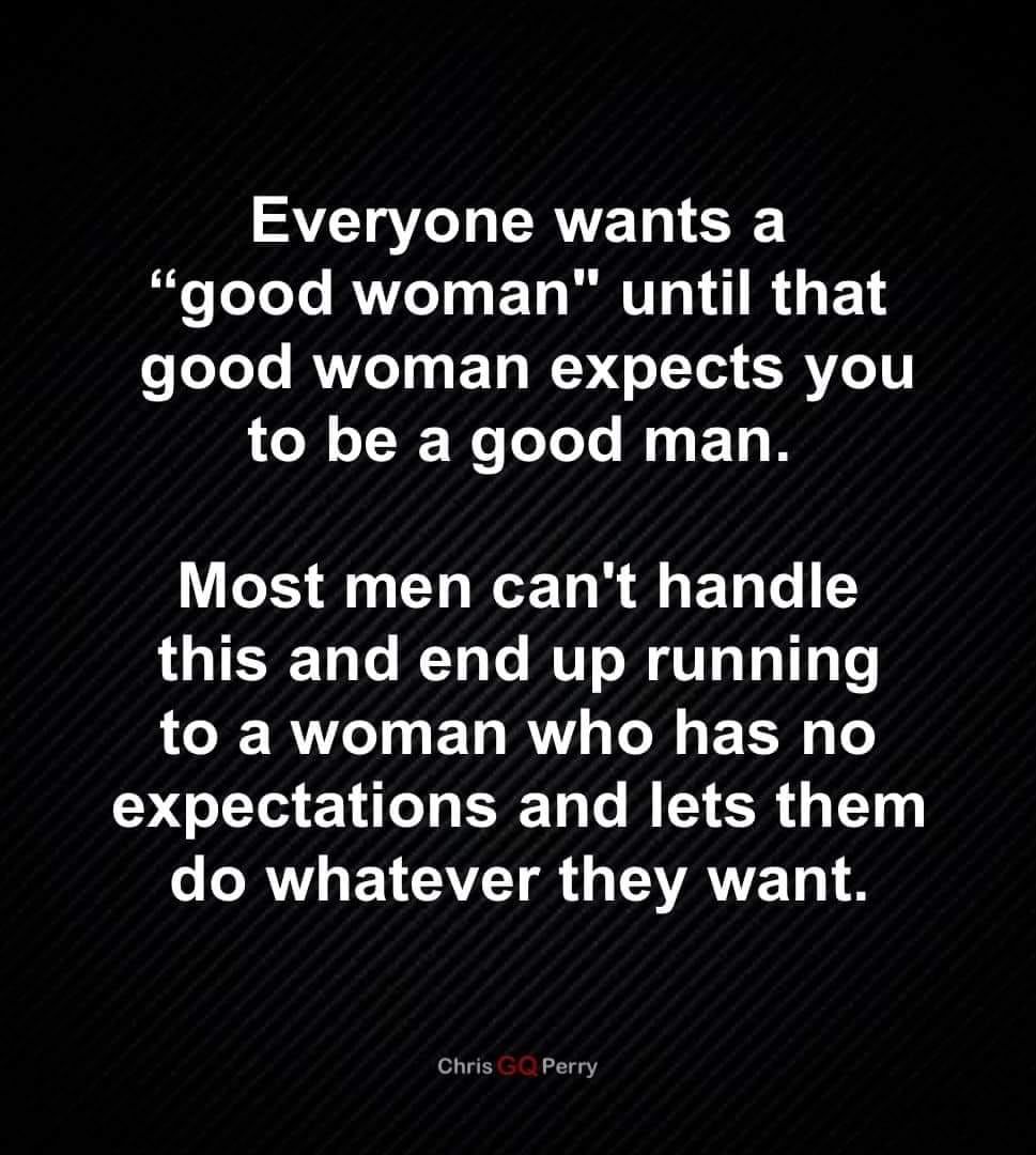 Everyone Wants A "good Woman" Until That Good Woman Expects You To Be A ...