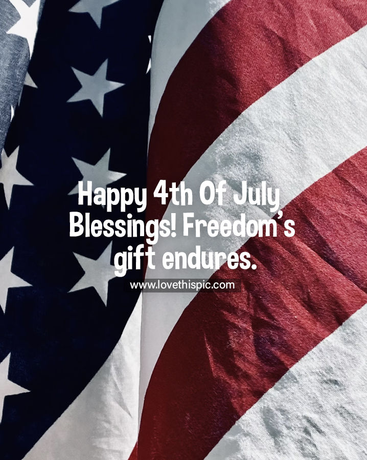 Happy 4th Of July Blessings! Freedom's Gift Endures. Pictures, Photos ...